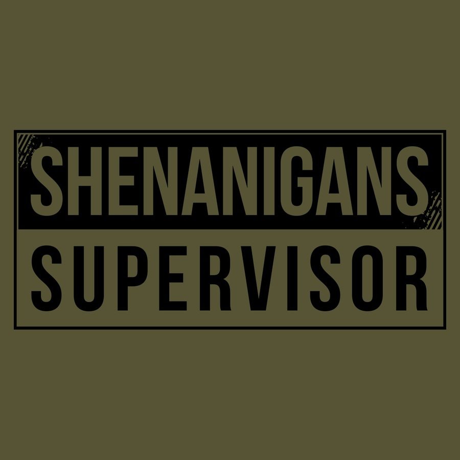 Shenanigans Supervisor T-Shirt - Military Green – Grunt Style, LLC
